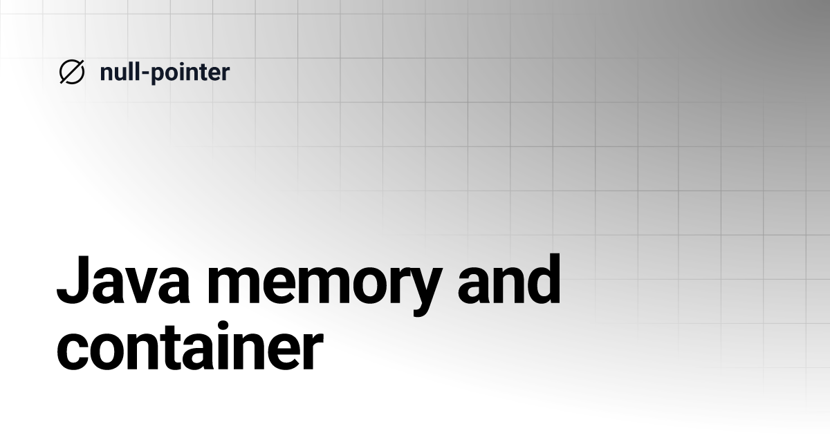 Java memory and container | null-pointer