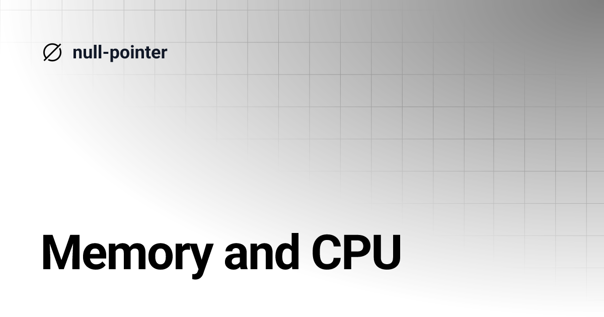 Memory and CPU | null-pointer